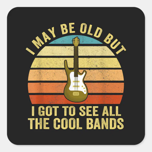 I May Be Old But I Got To See All The Cool Bands Square Sticker | Zazzle