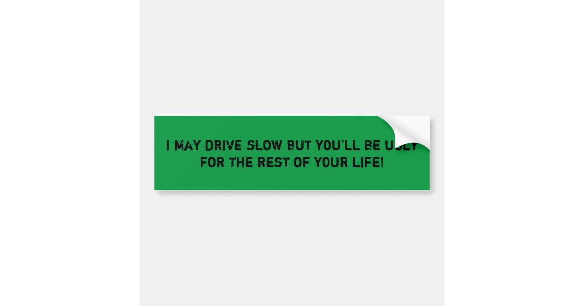 "I may drive slow" Bumper Sticker | Zazzle