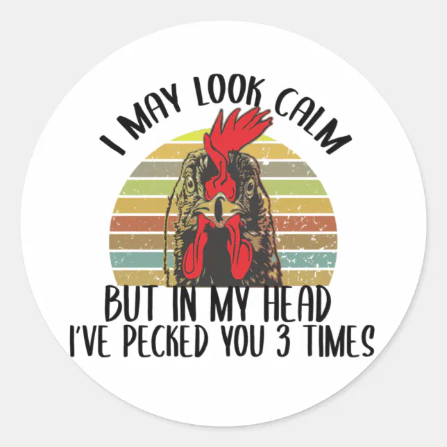 I May Look Calm But In my Head I've Pecked you 3 Classic Round Sticker ...