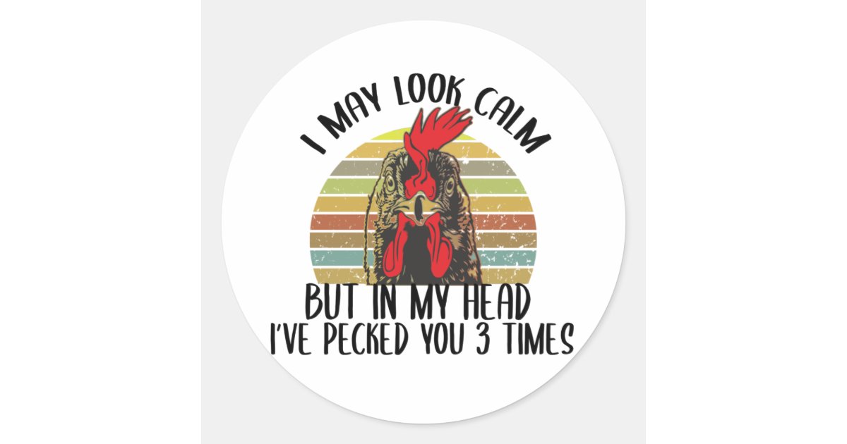 I May Look Calm But In my Head I've Pecked you 3 Classic Round Sticker ...