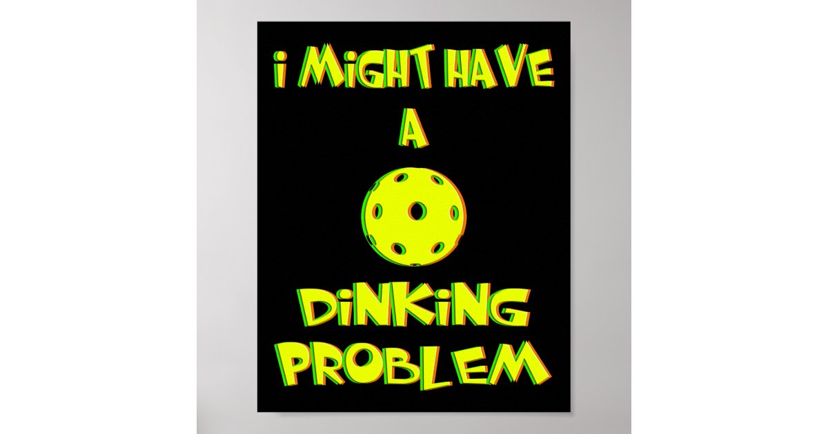 I Might Have a Dinking Problem - Funny Pickleball Poster | Zazzle