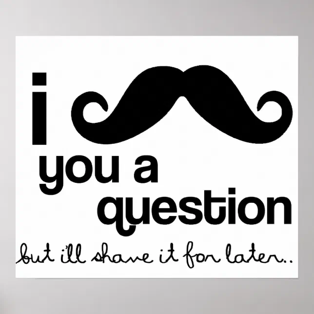 i mustache you a question poster | Zazzle