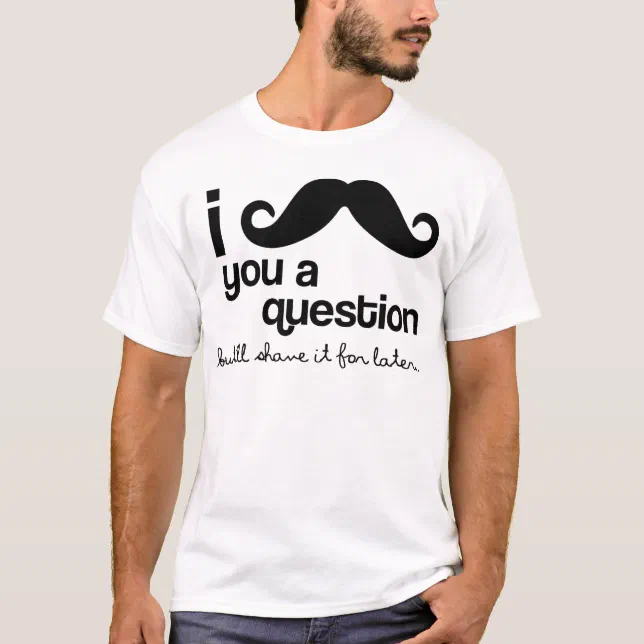 i mustache you a question T-Shirt | Zazzle