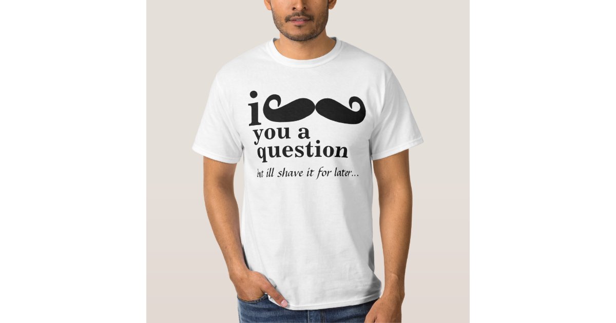 i mustache you a question tee shirts | Zazzle