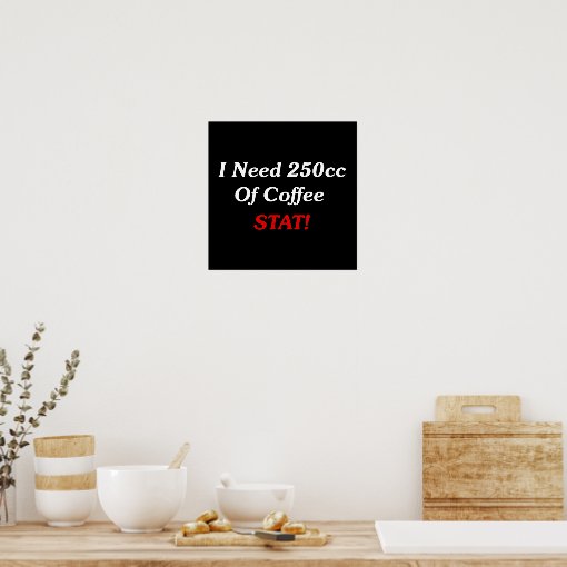 I Need 250cc Of Coffee STAT! Poster | Zazzle