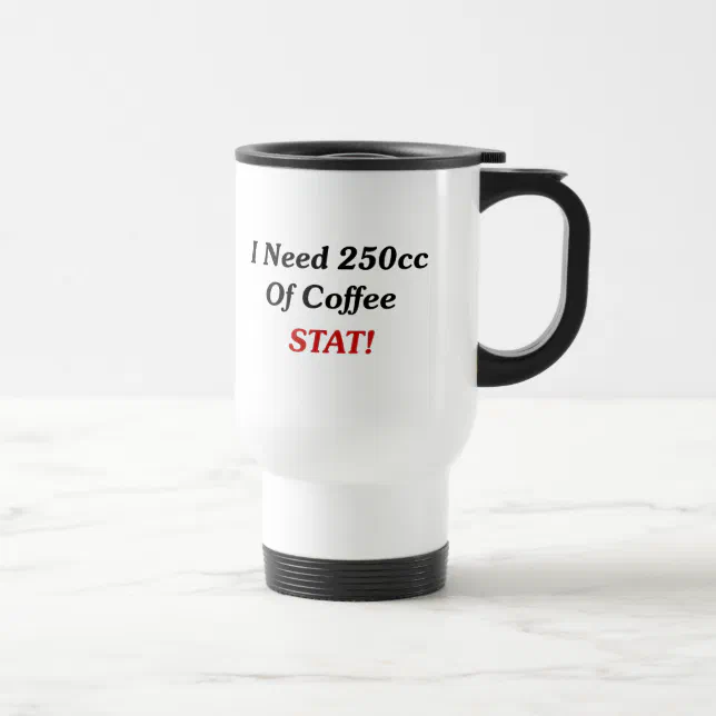 I Need 250cc Of Coffee STAT! Travel Mug | Zazzle
