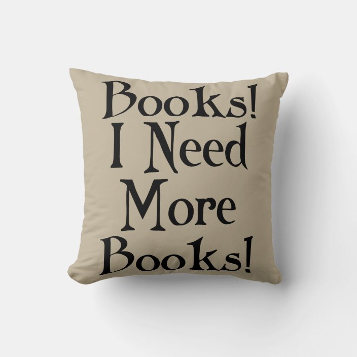 I Need More Books Throw Pillow | Zazzle
