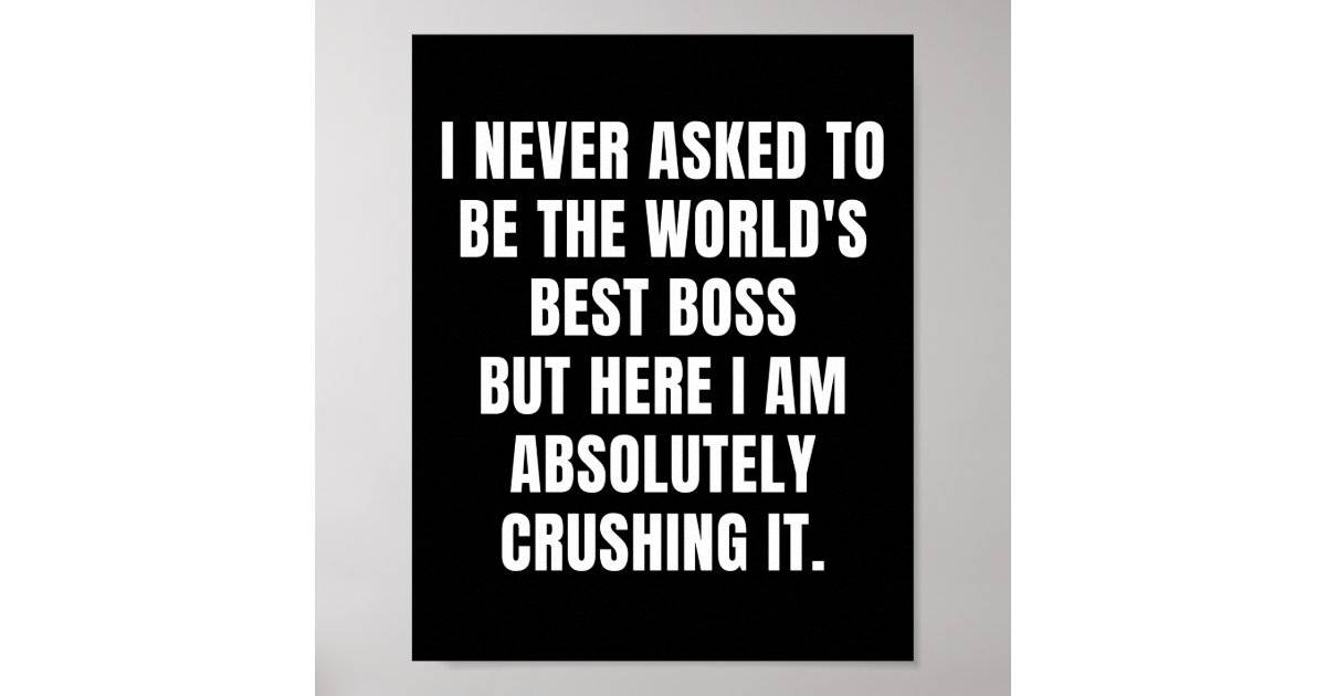 I never asked to be the World's Best Boss Poster | Zazzle