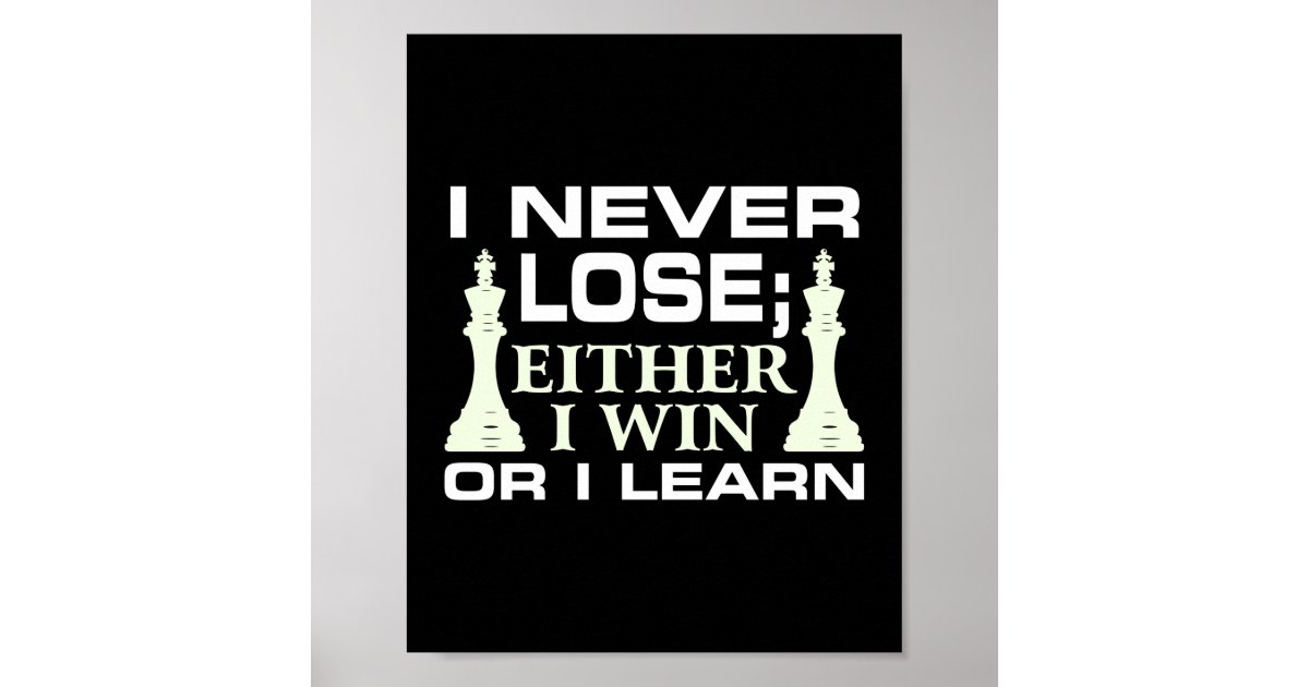 I Never Lose Either I Win Or I Learn Chess Player Poster | Zazzle