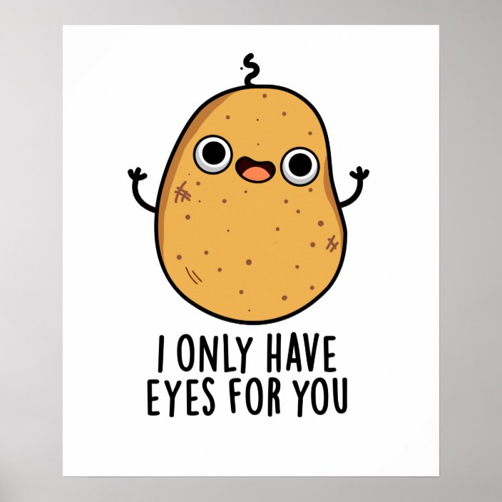 I Only Have Eyes For You Funny Potato Pun Poster | Zazzle.com