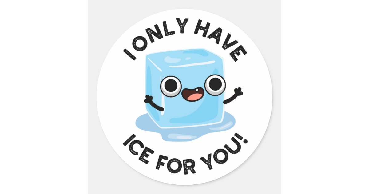 I Only Have Ice For You Funny Ice Cube Pun Classic Round Sticker | Zazzle