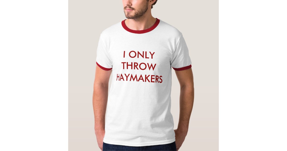 I ONLY THROW HAYMAKERS T-Shirt | Zazzle