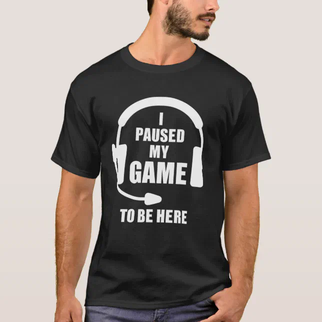 I Paused My Game Video Games Funny Gamer Gaming G T-Shirt | Zazzle