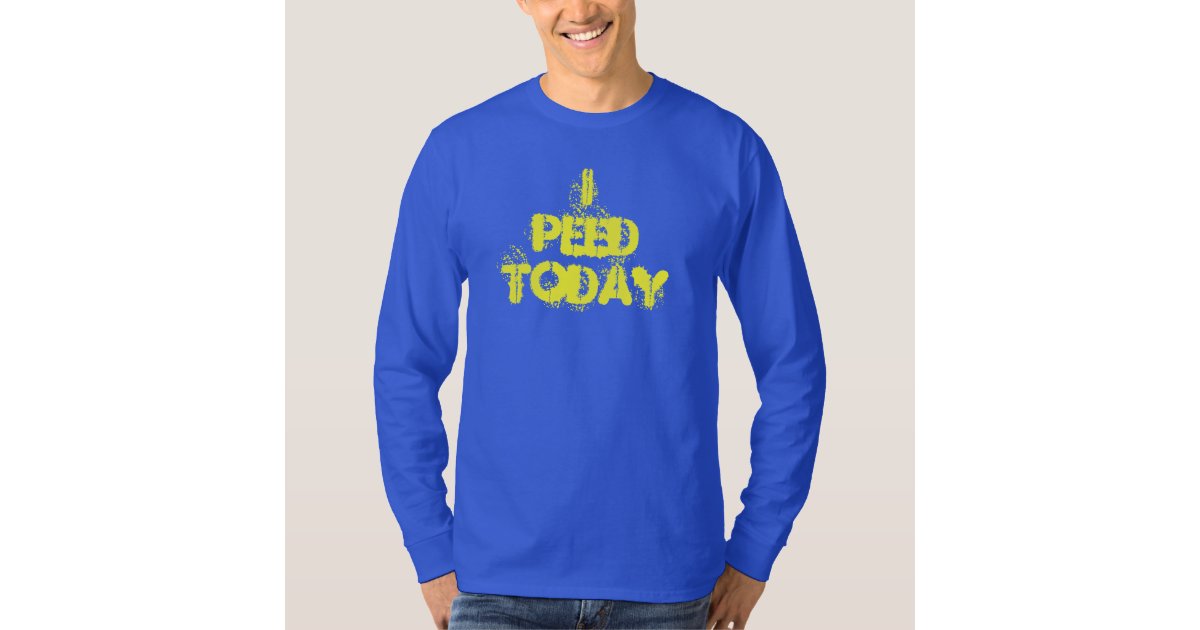 I Peed Today Shirt | Zazzle