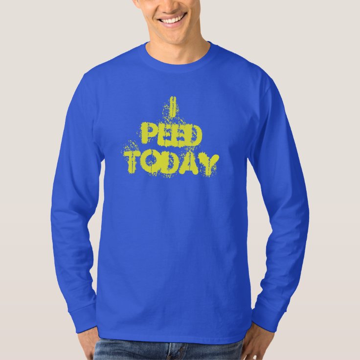 I Peed Today Shirt | Zazzle
