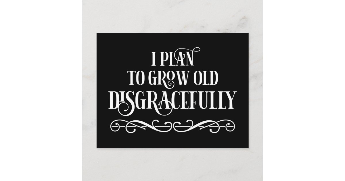 I Plan To Grow Old Disgracefully Postcard | Zazzle