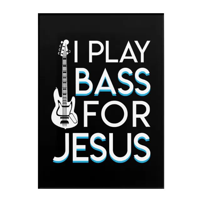 I Play Bass Jesus Christian Bass Guitar Acrylic Print | Zazzle