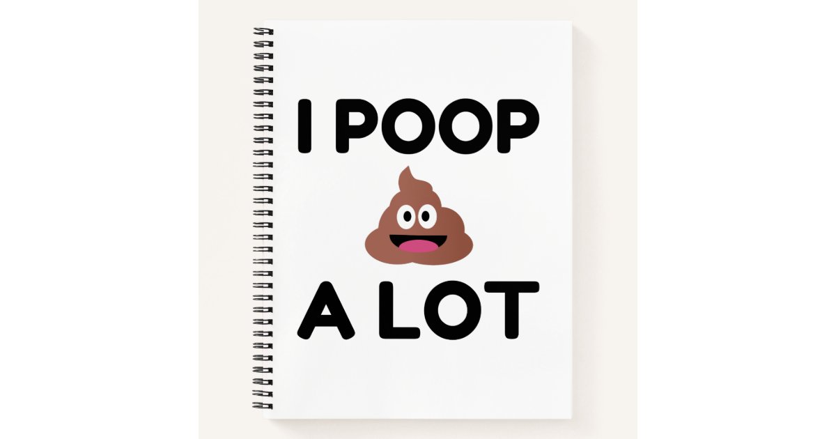 I Poop A Lot Notebook | Zazzle