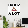 I Poop A Lot Poster | Zazzle