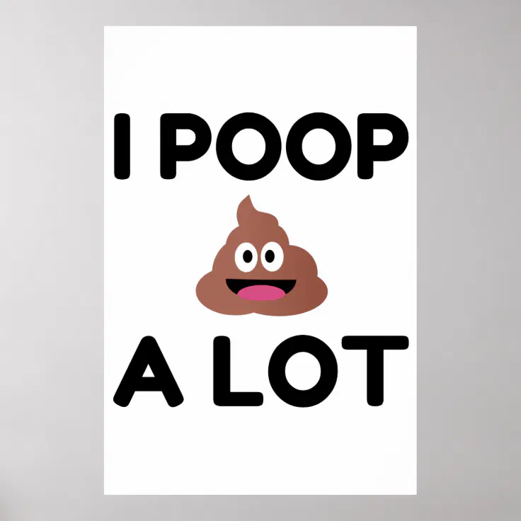 I Poop A Lot Poster | Zazzle