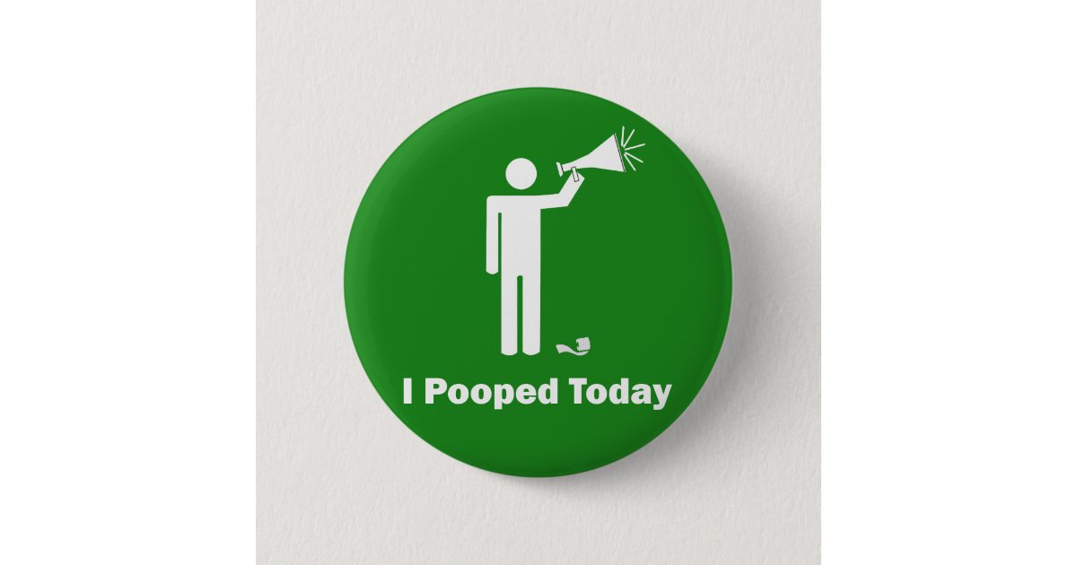 I Pooped Today Button Pin | Zazzle