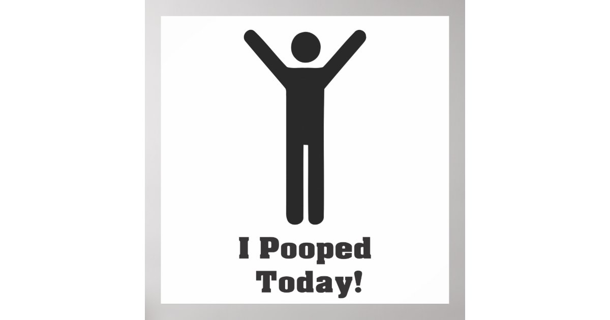 i pooped today poster | Zazzle