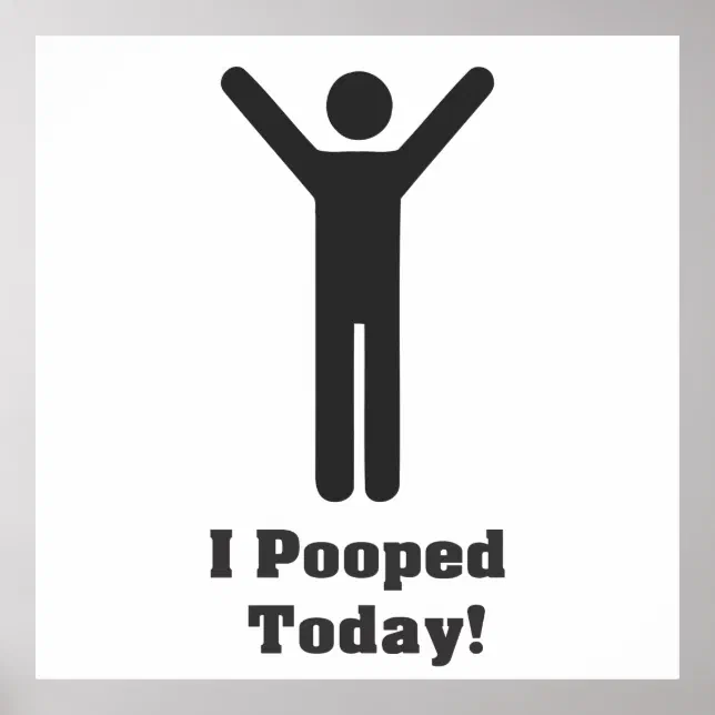i pooped today poster | Zazzle