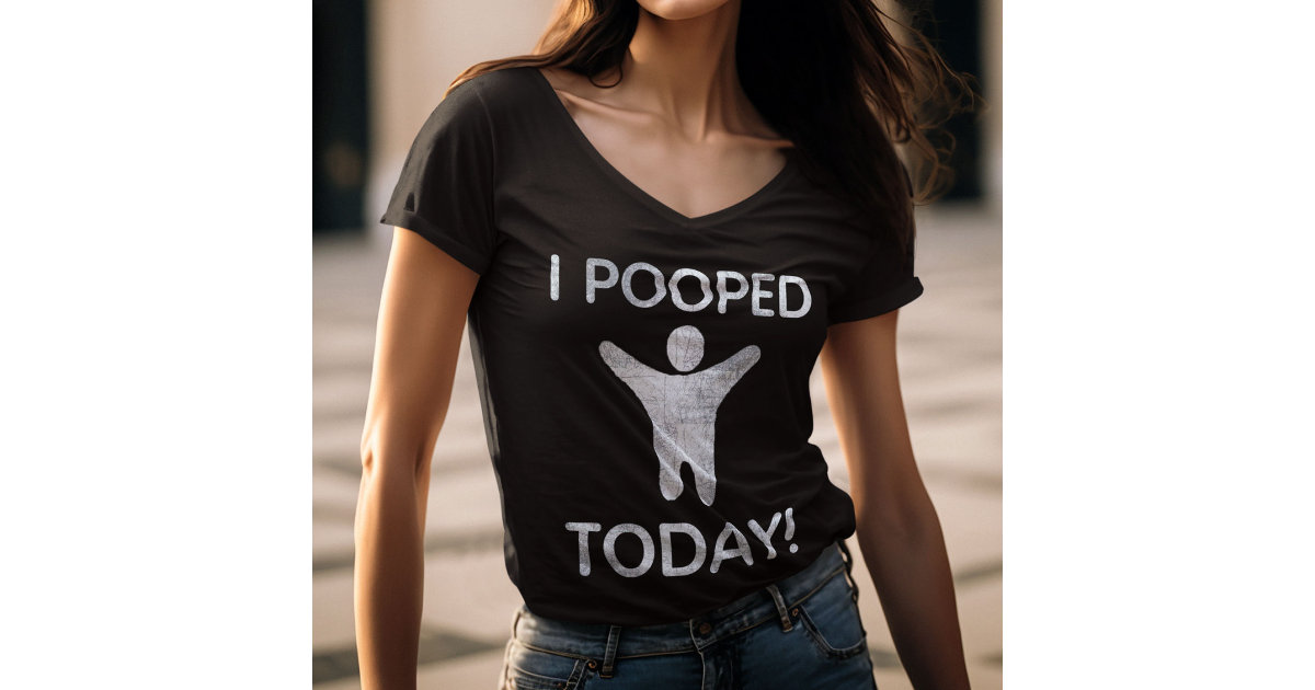 I Pooped Today T-Shirt | Zazzle