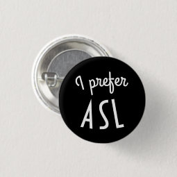I prefer ASL button | Zazzle