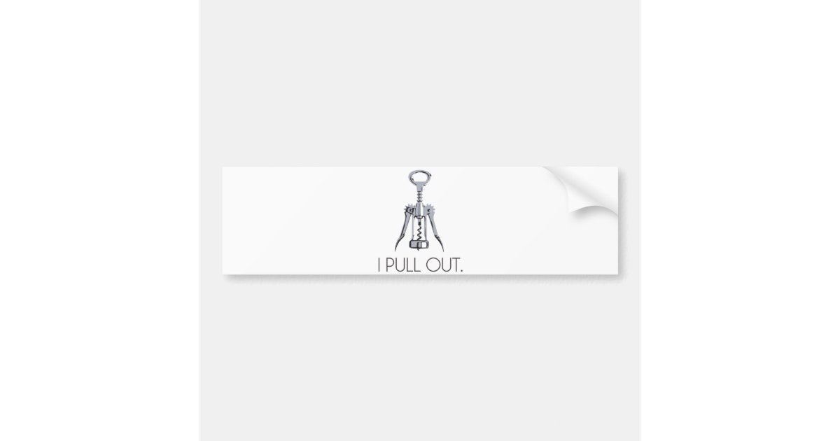 I Pull Out Corkscrew Bumper Sticker | Zazzle