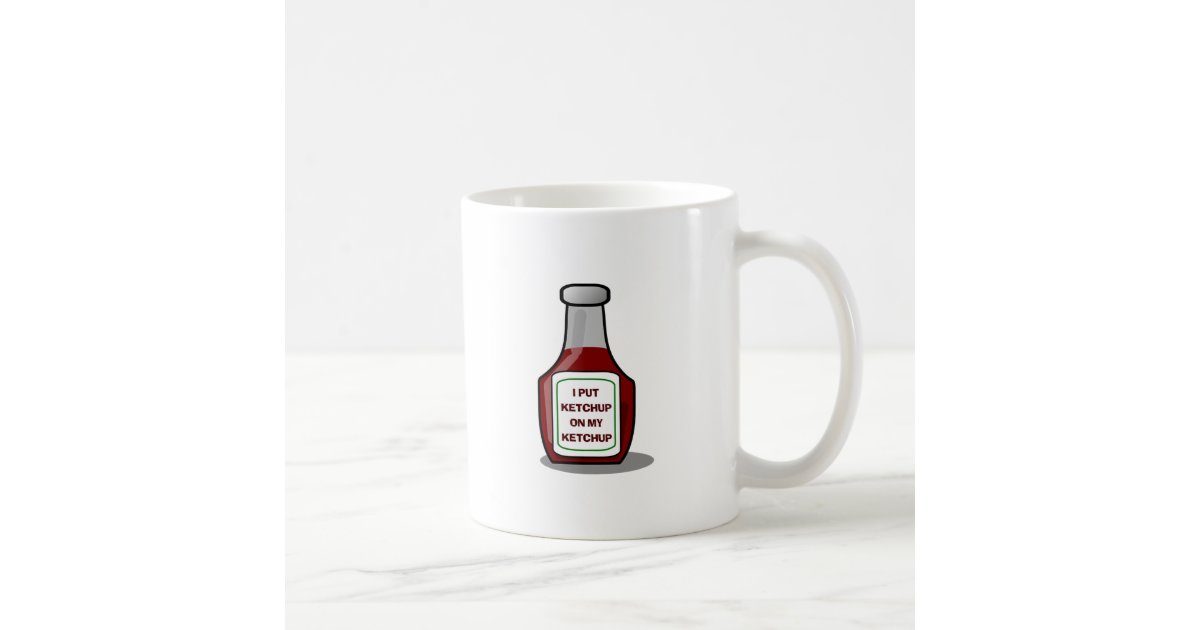 I put ketchup on my ketchup coffee mug | Zazzle