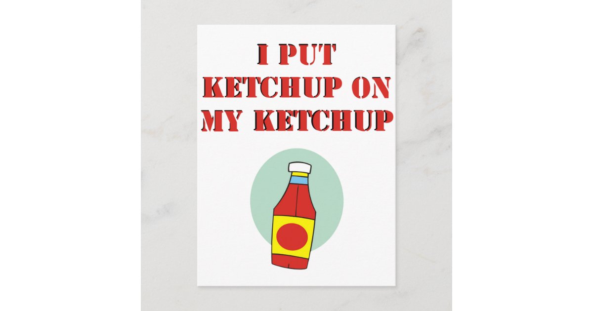 I Put Ketchup on My Ketchup Postcard | Zazzle