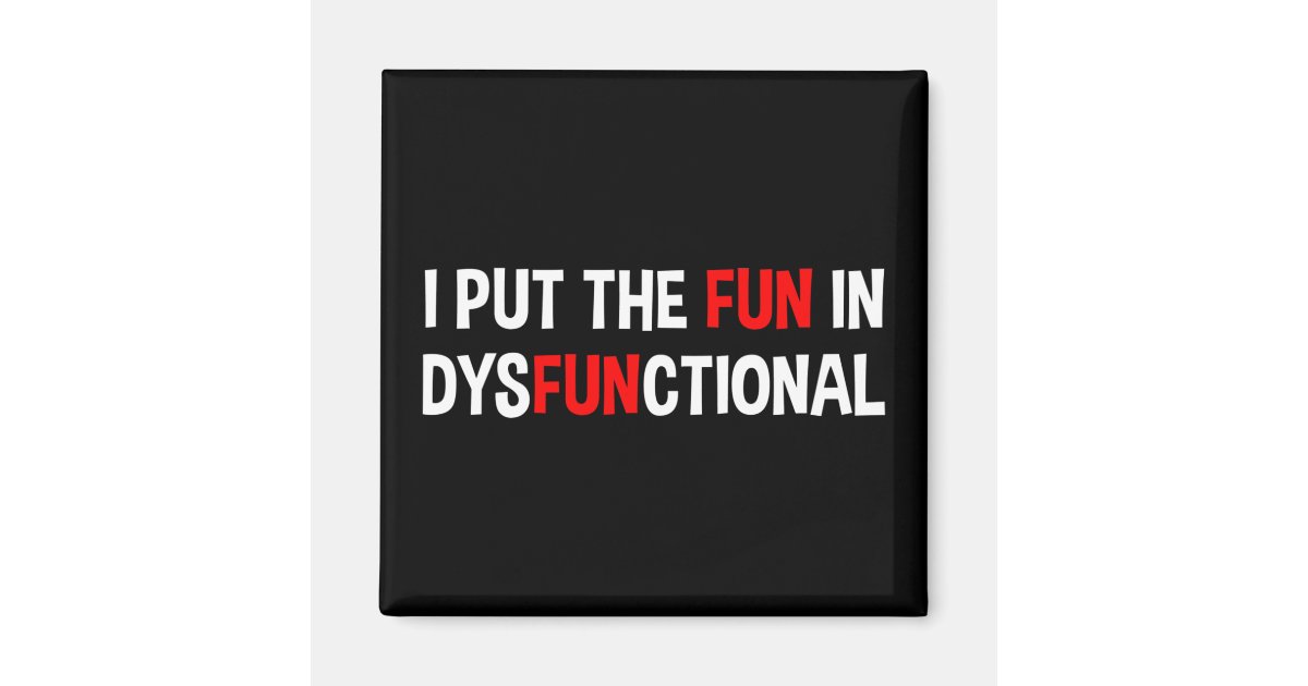 I Put The Fun In Dysfunctional Magnet | Zazzle