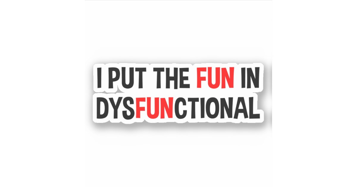 I Put The Fun In Dysfunctional Sticker | Zazzle