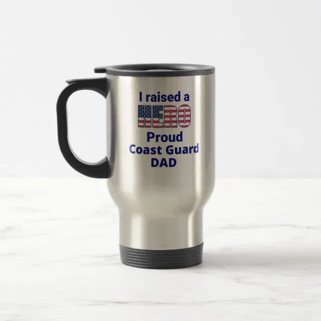 "I raised a HERO" Proud COAST GUARD Dad Travel Mug | Zazzle