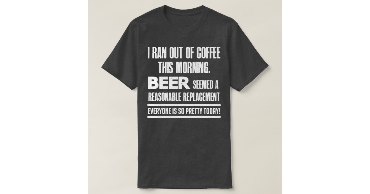 I Ran out of Coffee T T-Shirt | Zazzle