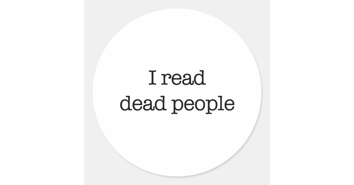 I Read Dead People Classic Round Sticker | Zazzle