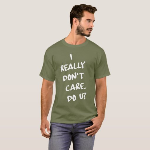 I Really Don't Care. Do U? T-Shirt | Zazzle