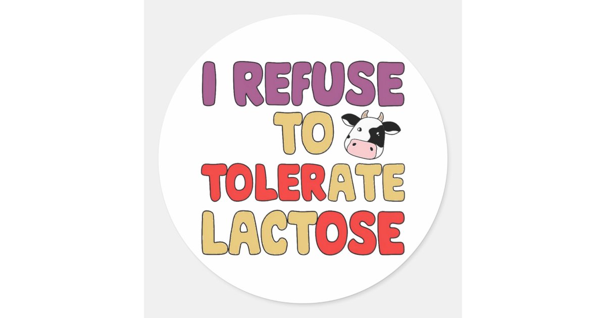 I refuse to Tolerate Lactose Classic Round Sticker | Zazzle