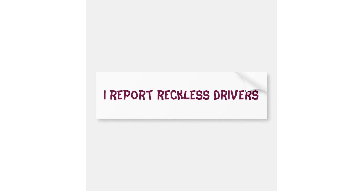 I report reckless drivers bumper sticker | Zazzle