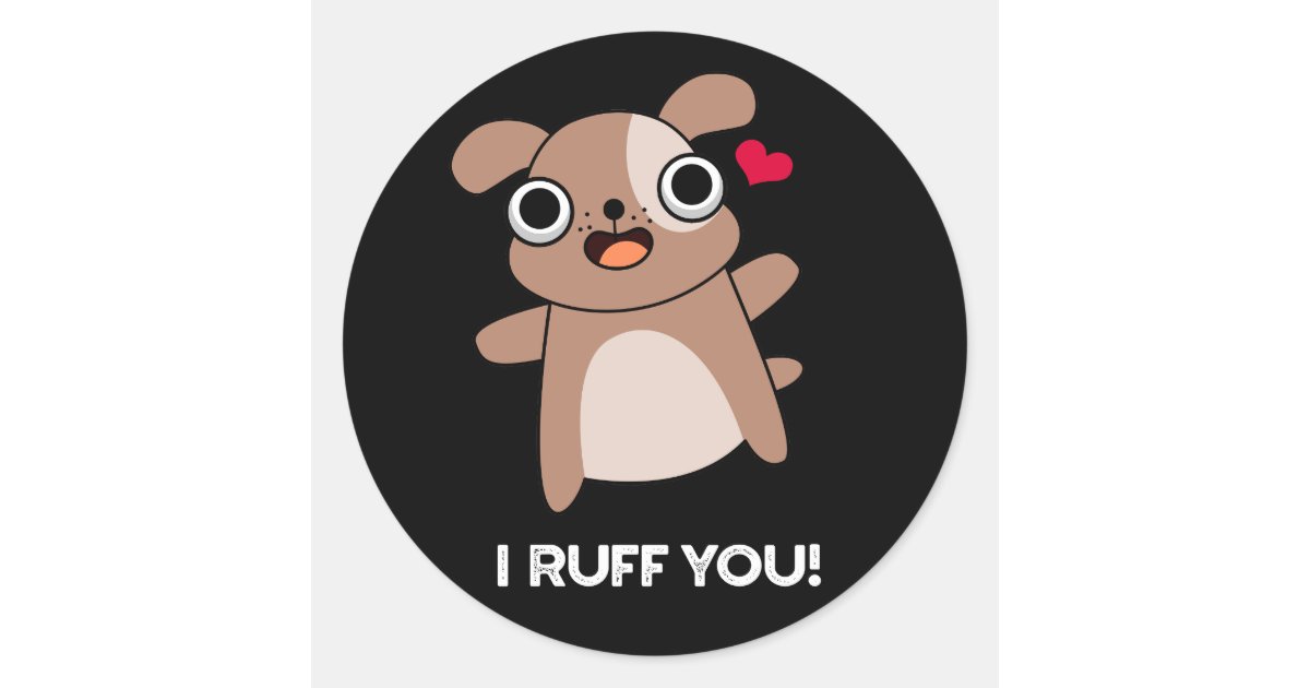 I Ruff You Funny Dog Pun Dark BG Classic Round Sticker | Zazzle