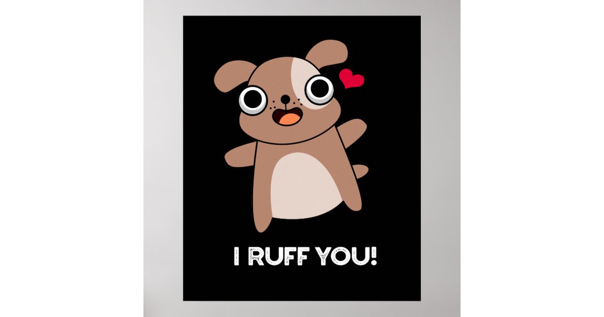 I Ruff You Funny Dog Pun Dark BG Poster | Zazzle