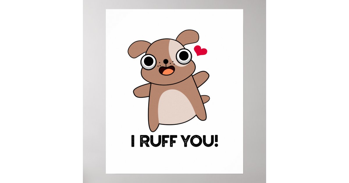 I Ruff You Funny Dog Pun Poster | Zazzle