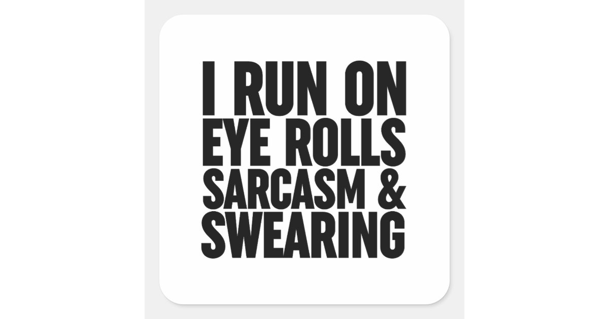 I Run On Eye Rolls, Sarcasm & Swearing Square Sticker | Zazzle