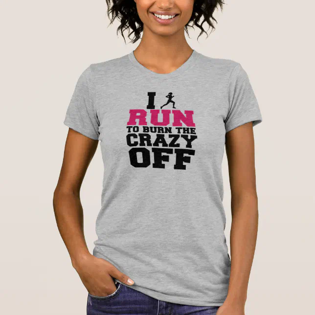 I Run to Burn the Crazy Off, Funny Women's shirt | Zazzle