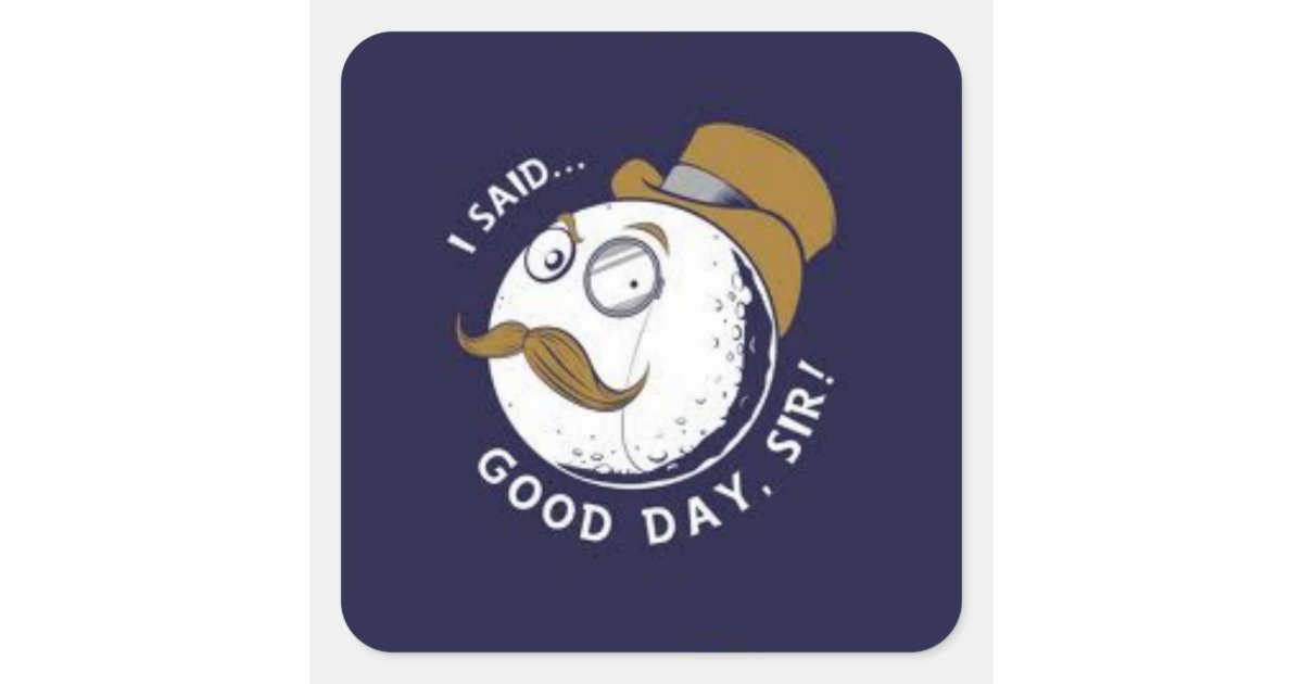 I Said Good Day Sir! Stickers | Zazzle
