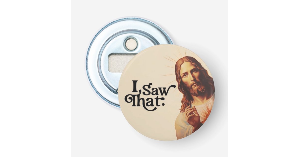 I Saw That, Jesus Art, I Saw That Jesus Bottle Opener | Zazzle