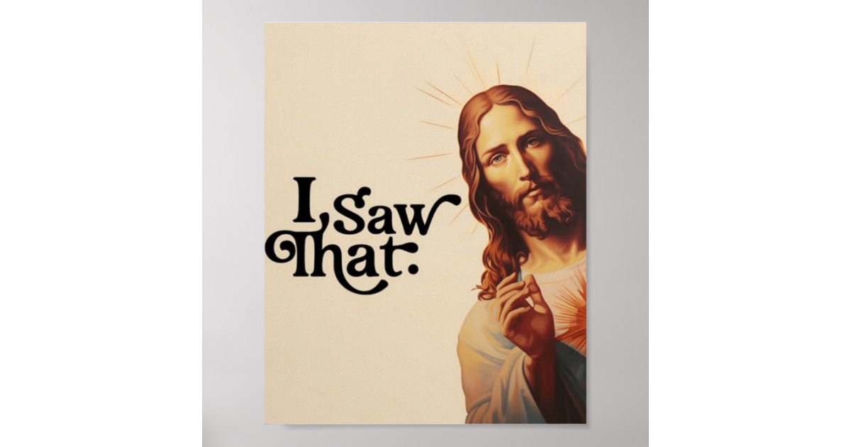 I Saw That, Jesus Art, I Saw That Jesus Poster | Zazzle