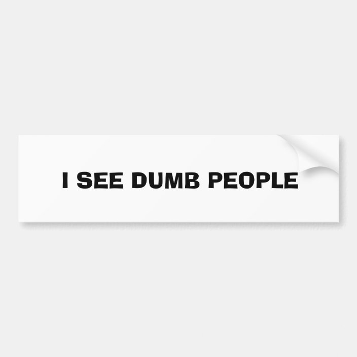 I SEE DUMB PEOPLE BUMPER STICKER | Zazzle.com