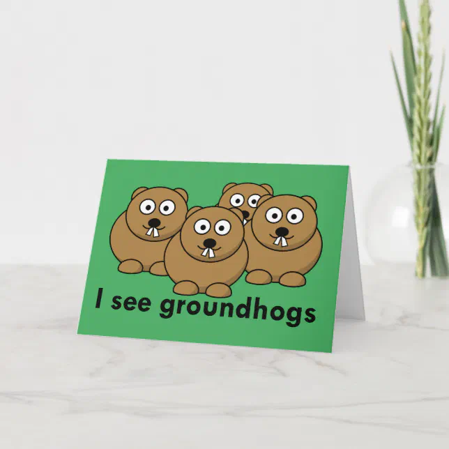 I see groundhogs Card | Zazzle